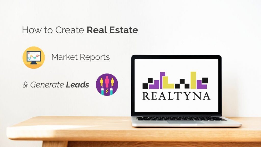 How to Create Real Estate Market Reports and Generate Leads