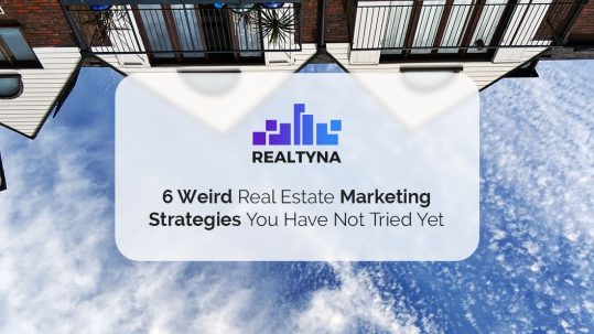 6 Weird Real Estate Marketing Strategies You Have not Tried Yet