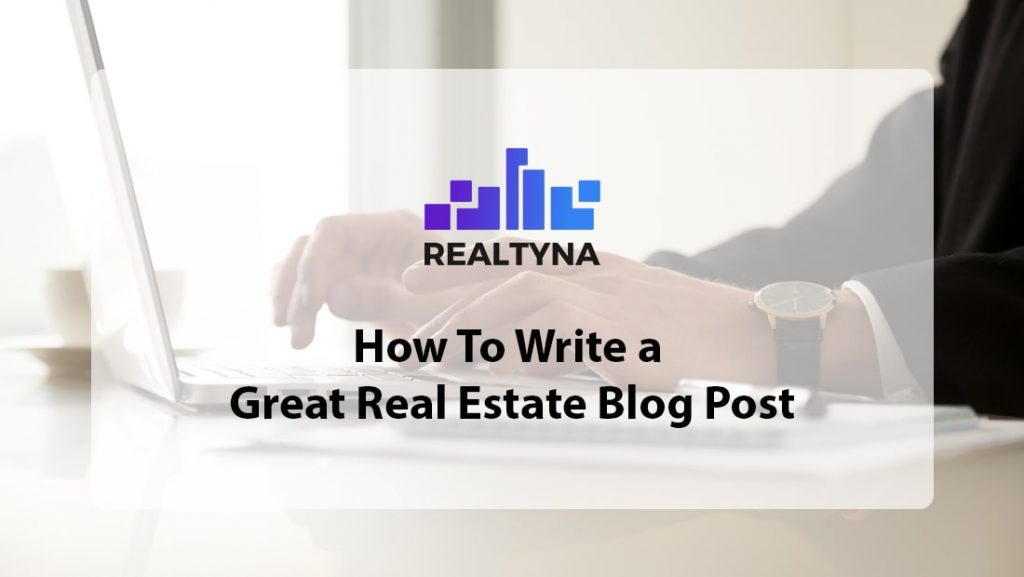 How To Write a Great Real Estate Blog Post: Guide 101