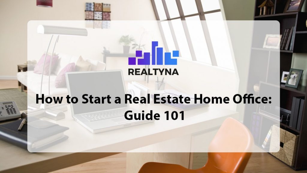 How to Start a Real Estate Home Office: Guide 101