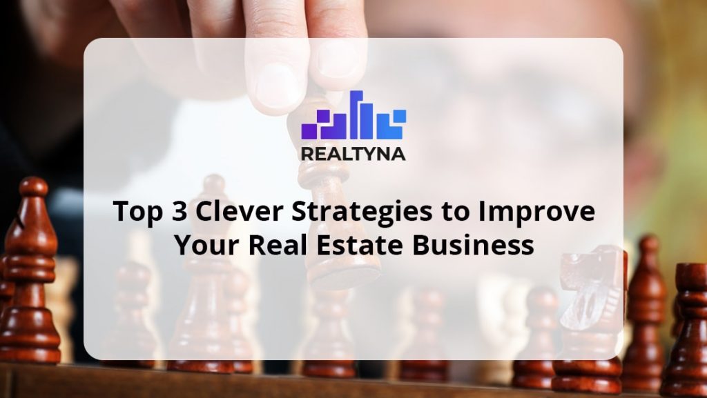 Top 3 Clever Strategies to Improve Your Real Estate Business