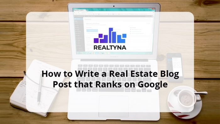 How to Write a Real Estate Blog Post that Ranks on Google