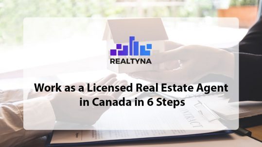 Work as a Licensed Real Estate Agent in Canada in 6 Steps