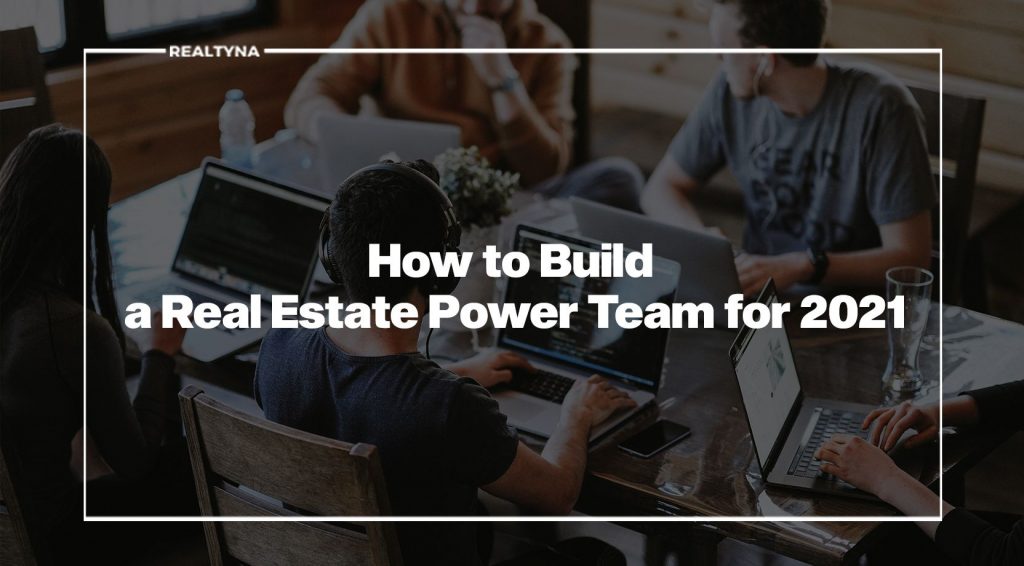 How to Build a Real Estate Power Team for 2021: Guide 101