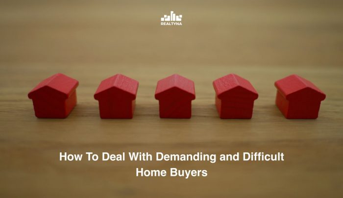 How To Deal With Demanding and Difficult Home Buyers
