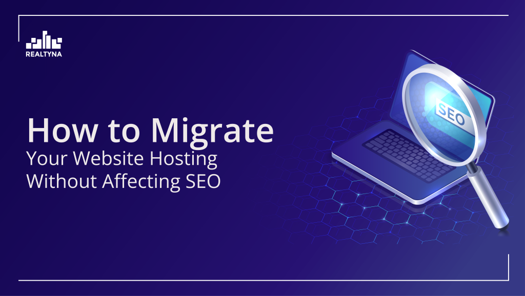 How to Migrate Your Real Estate Website Hosting Without Affecting SEO