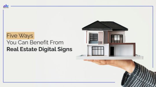 Five Ways You Can Benefit From Real Estate Digital Signs